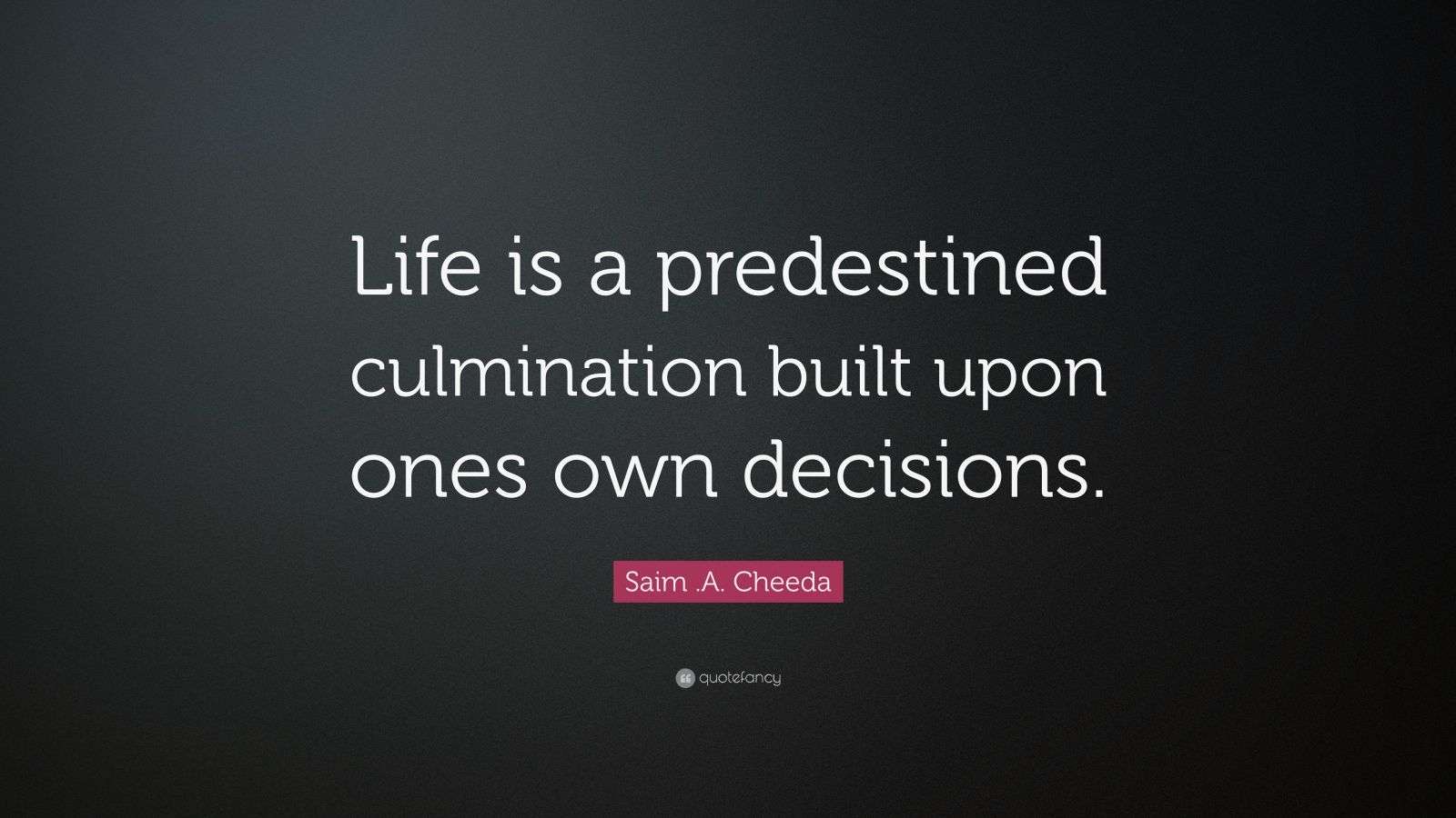 Saim .A. Cheeda Quote: “Life is a predestined culmination built upon ...