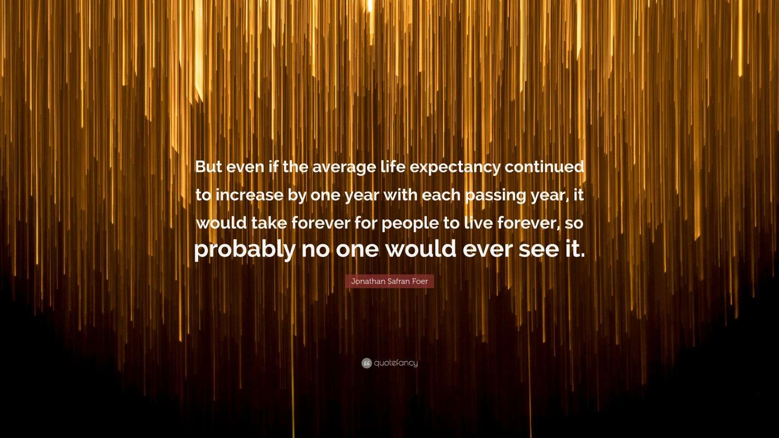 Jonathan Safran Foer Quote: “But even if the average life expectancy ...
