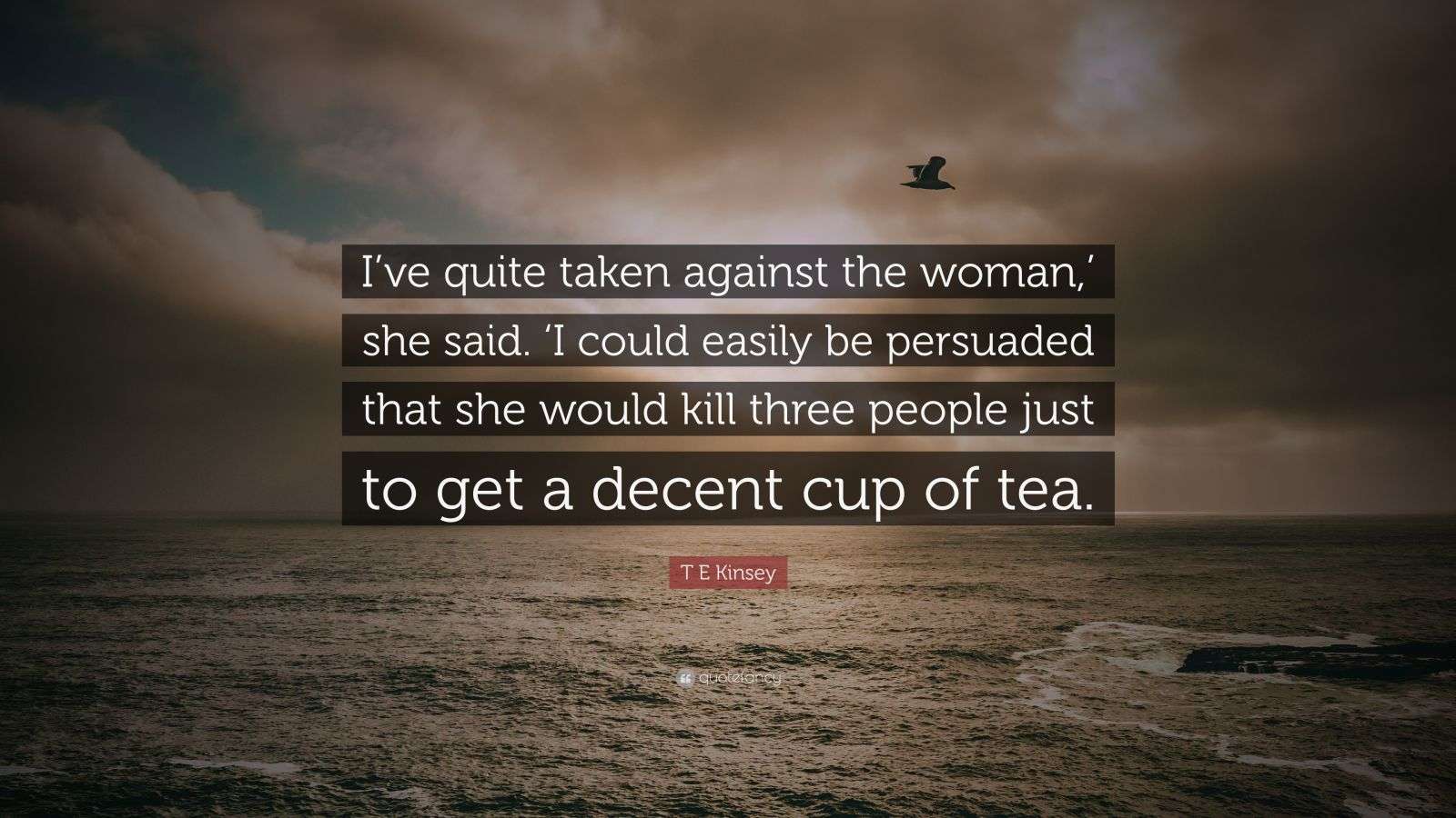 T E Kinsey Quote: “I’ve quite taken against the woman,’ she said. ‘I ...