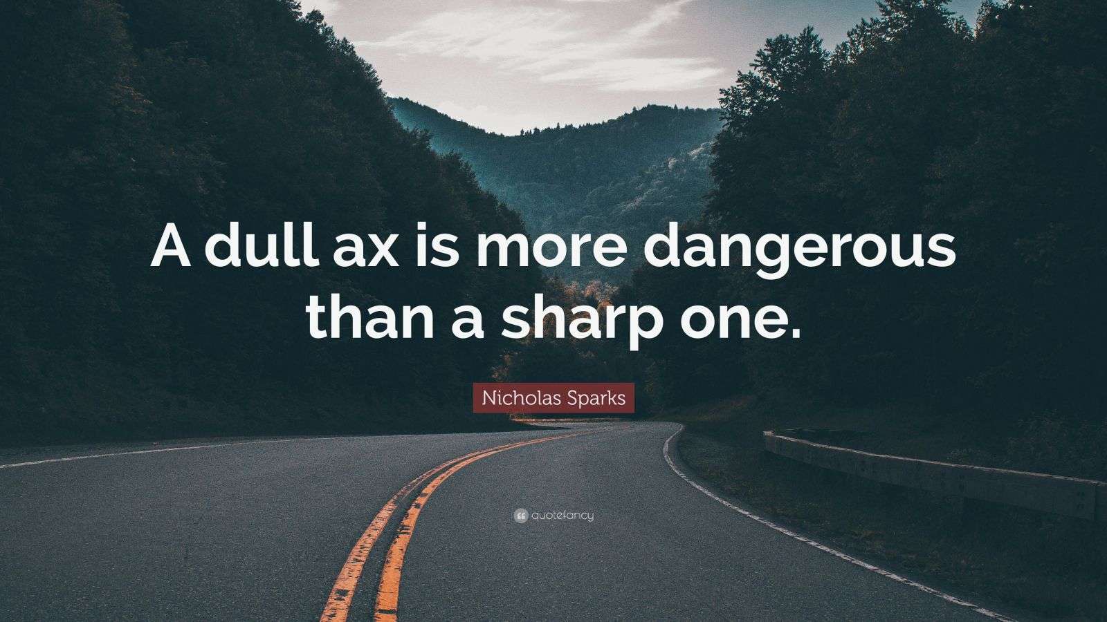 Nicholas Sparks Quote: “A dull ax is more dangerous than a sharp one.”