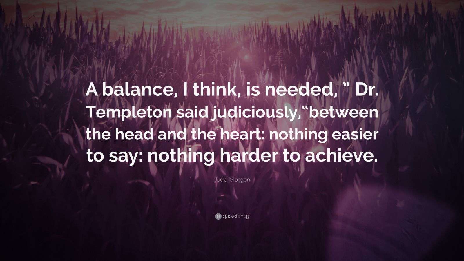 Jude Morgan Quote: “A balance, I think, is needed, ” Dr. Templeton said ...