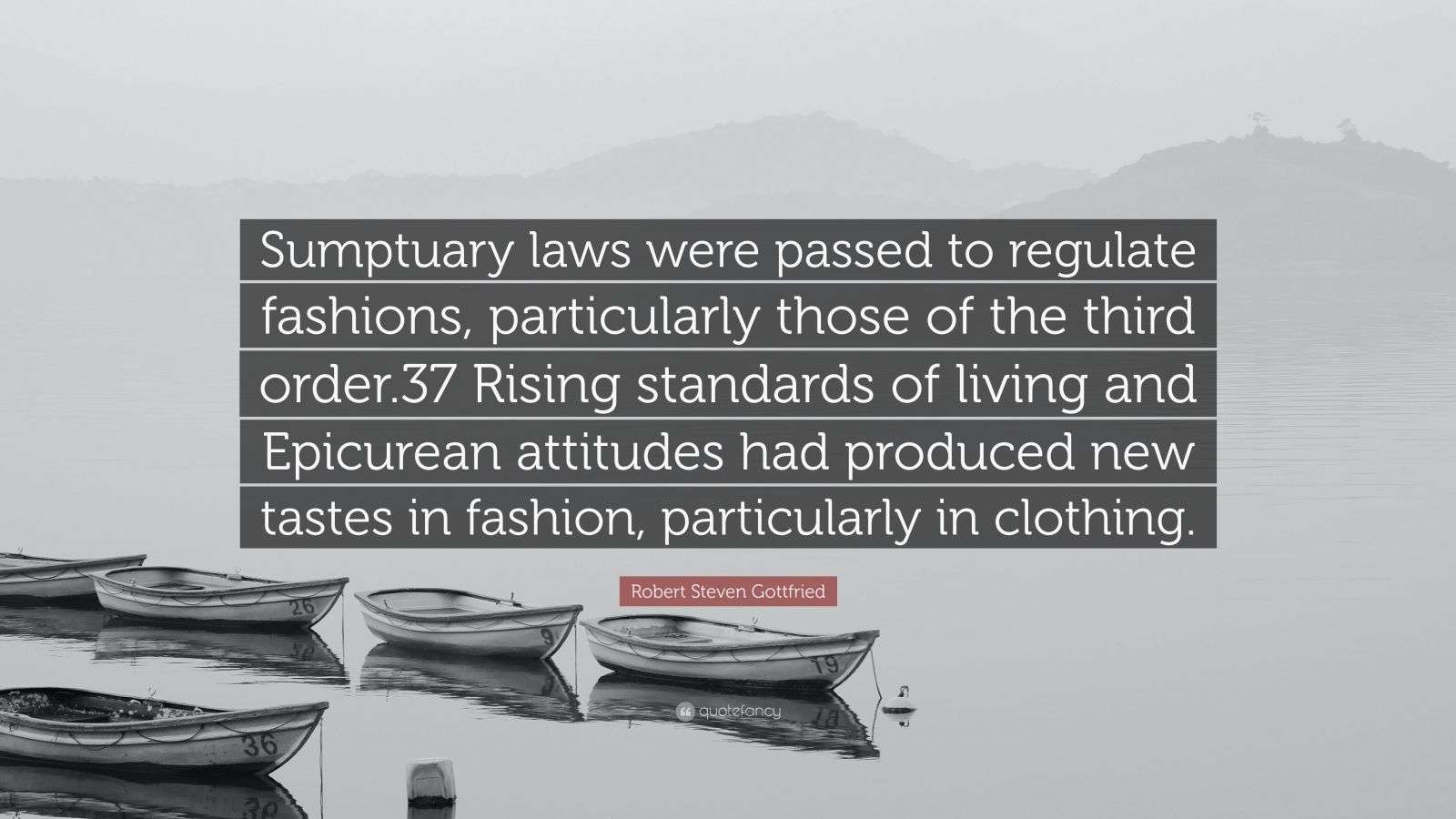 Robert Steven Gottfried Quote: “Sumptuary laws were passed to regulate ...
