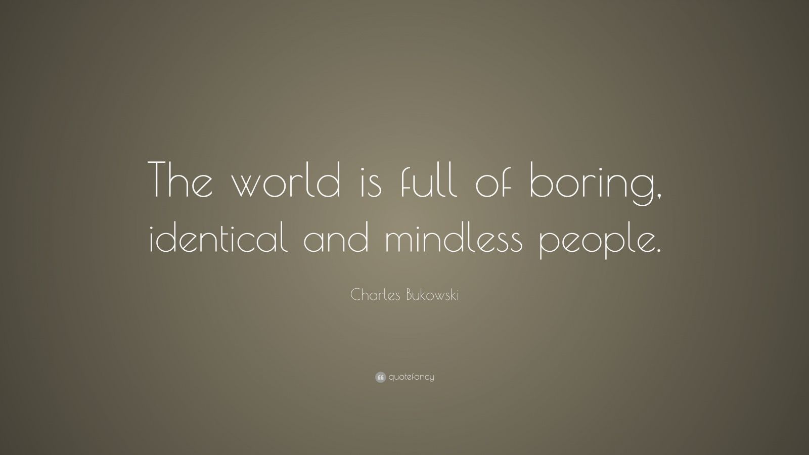 Charles Bukowski Quote: “The world is full of boring, identical and ...