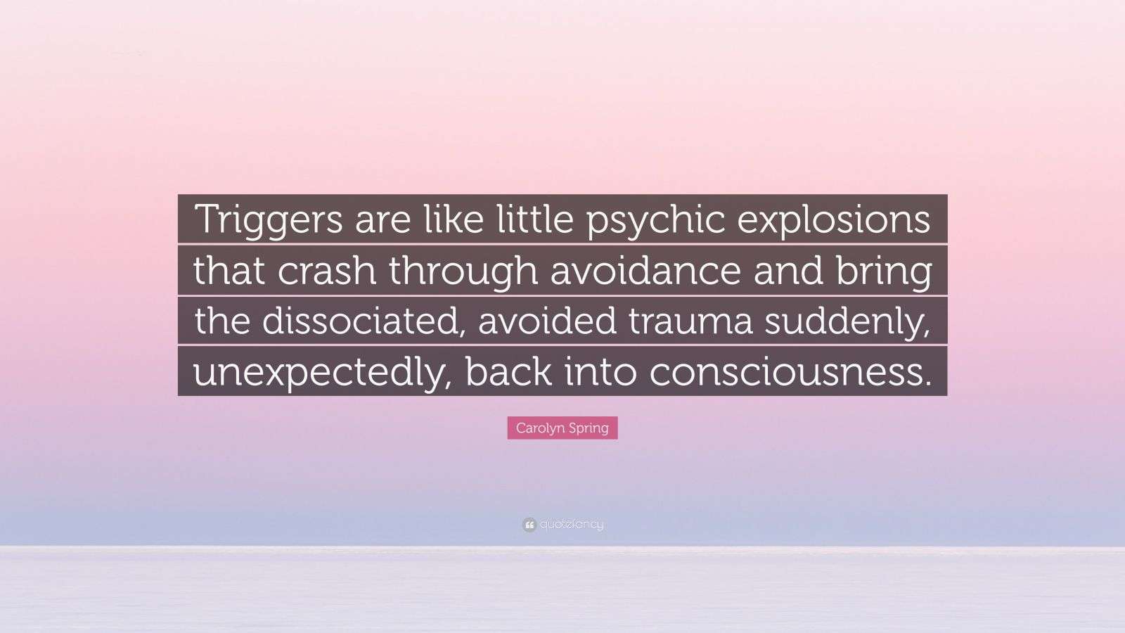 Carolyn Spring Quote: “Triggers are like little psychic explosions that ...