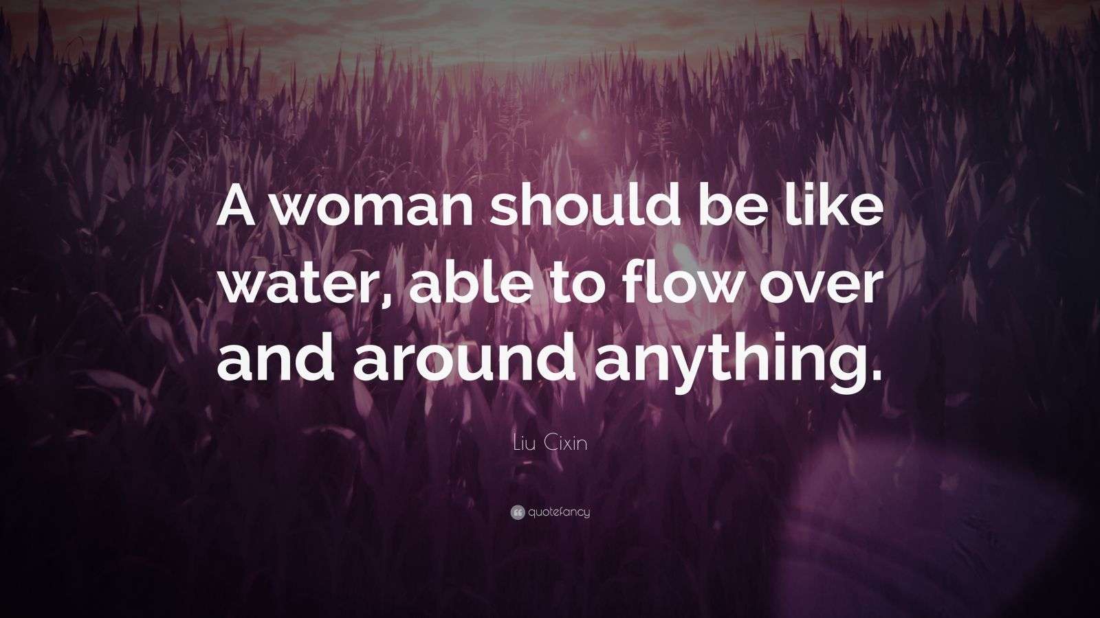 Liu Cixin Quote: “A woman should be like water, able to flow over and ...