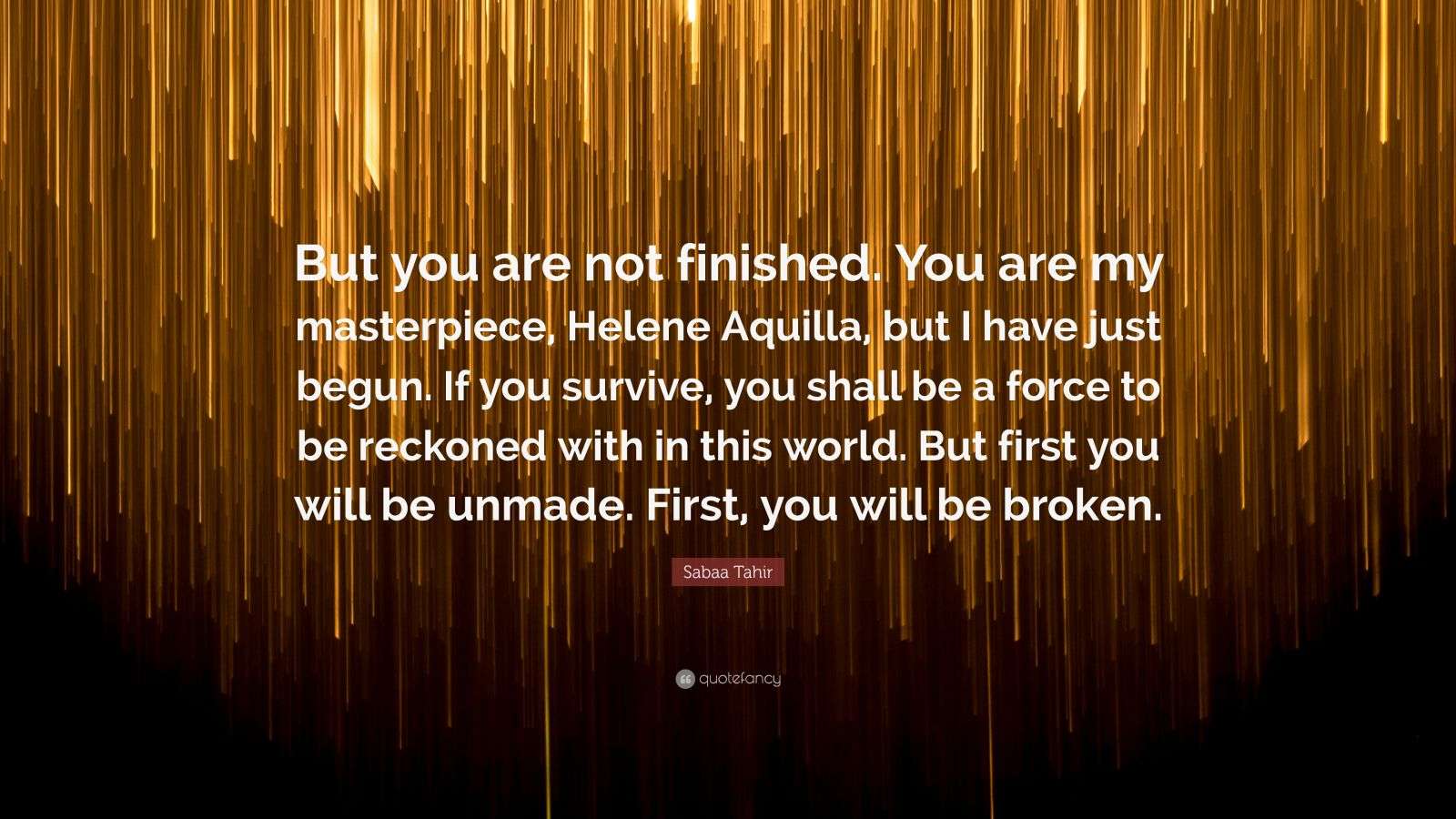 Sabaa Tahir Quote: “But you are not finished. You are my masterpiece ...