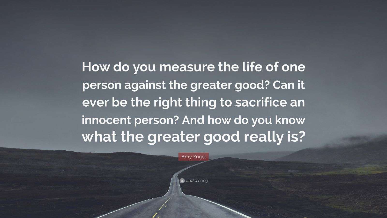 Amy Engel Quote: “How do you measure the life of one person against the ...