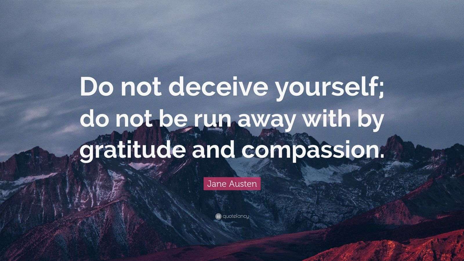 Jane Austen Quote: “Do not deceive yourself; do not be run away with by ...