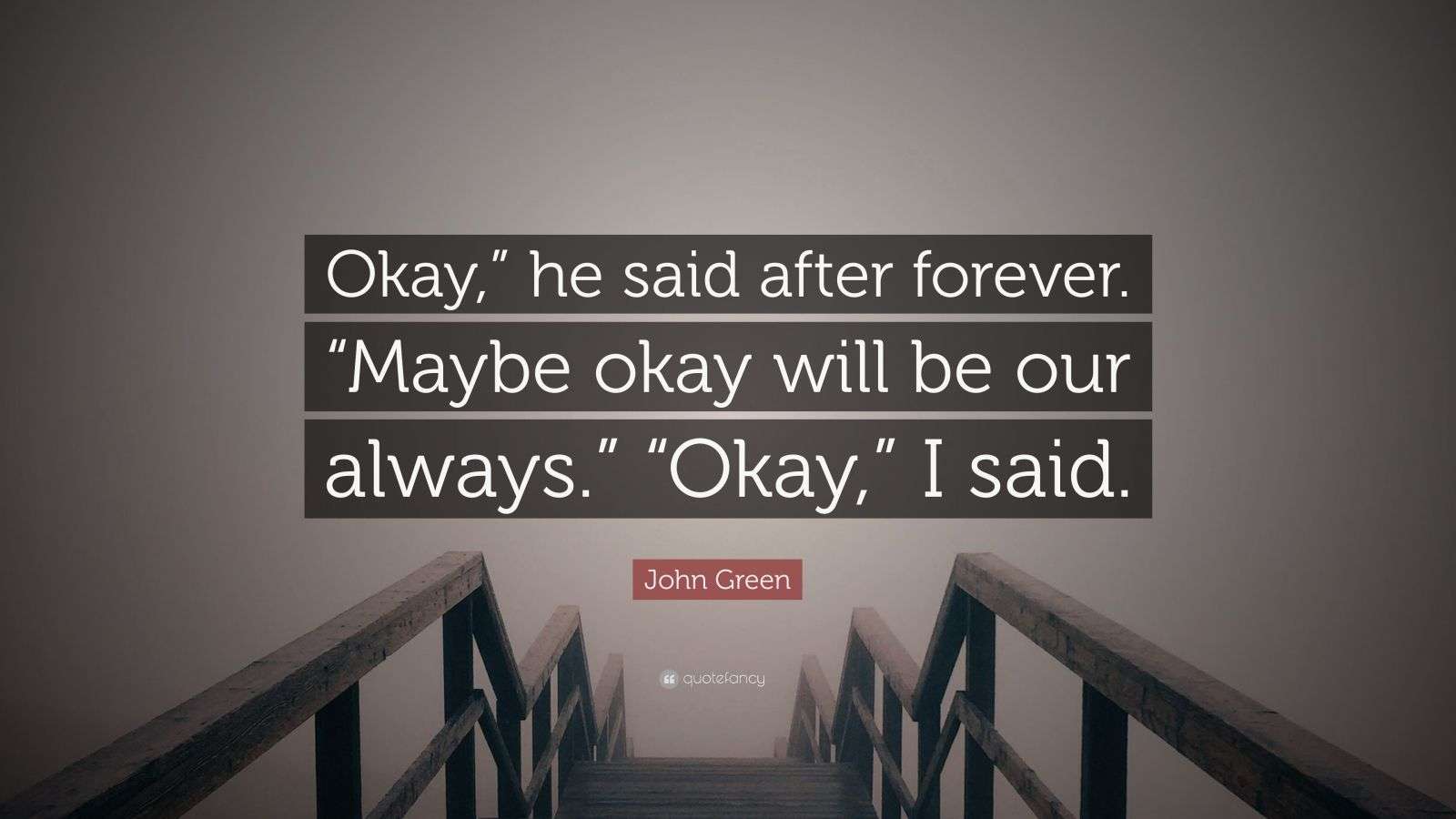 John Green Quote: “Okay,” he said after forever. “Maybe okay will be ...
