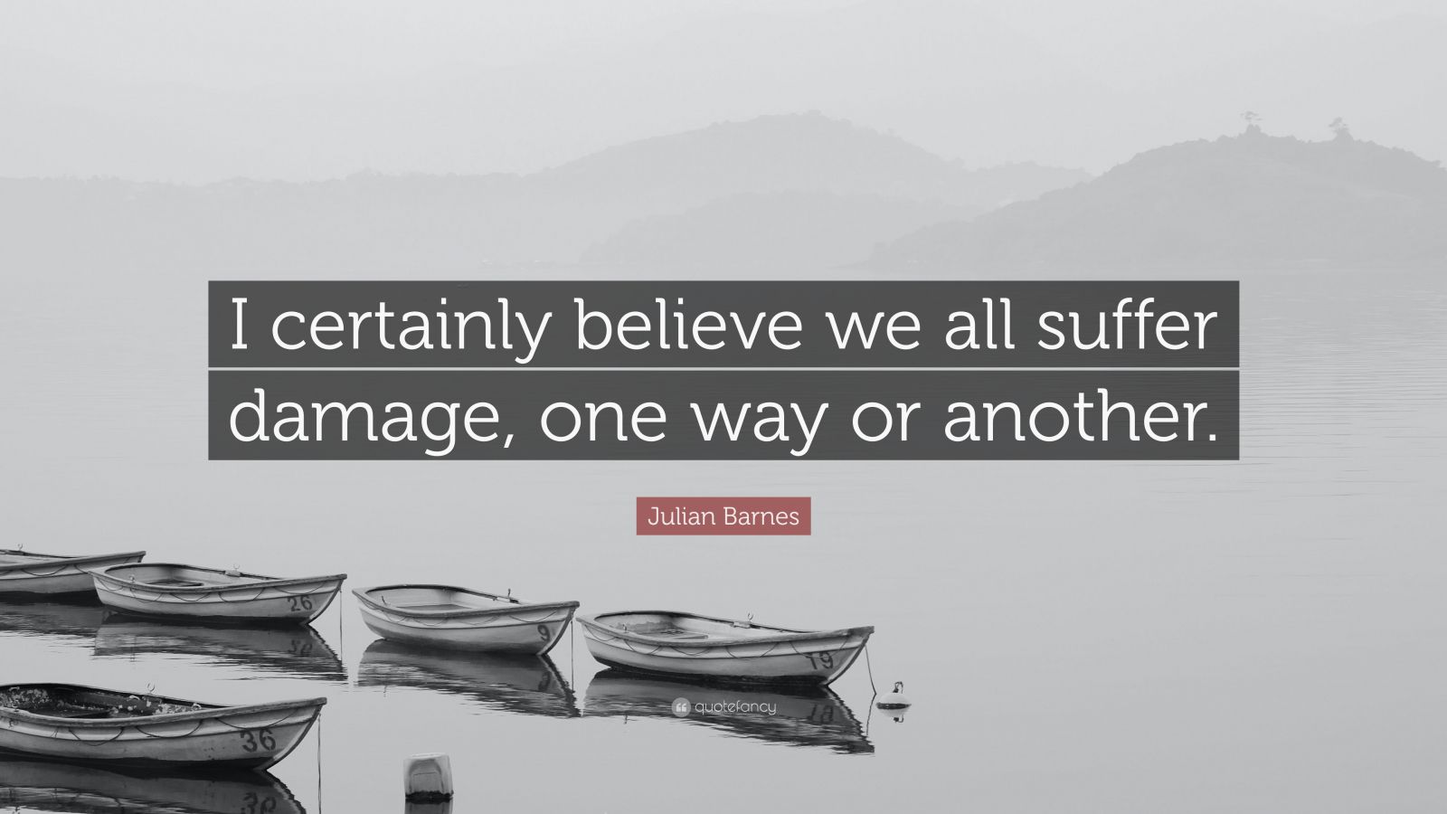 Julian Barnes Quote: “I certainly believe we all suffer damage, one way ...