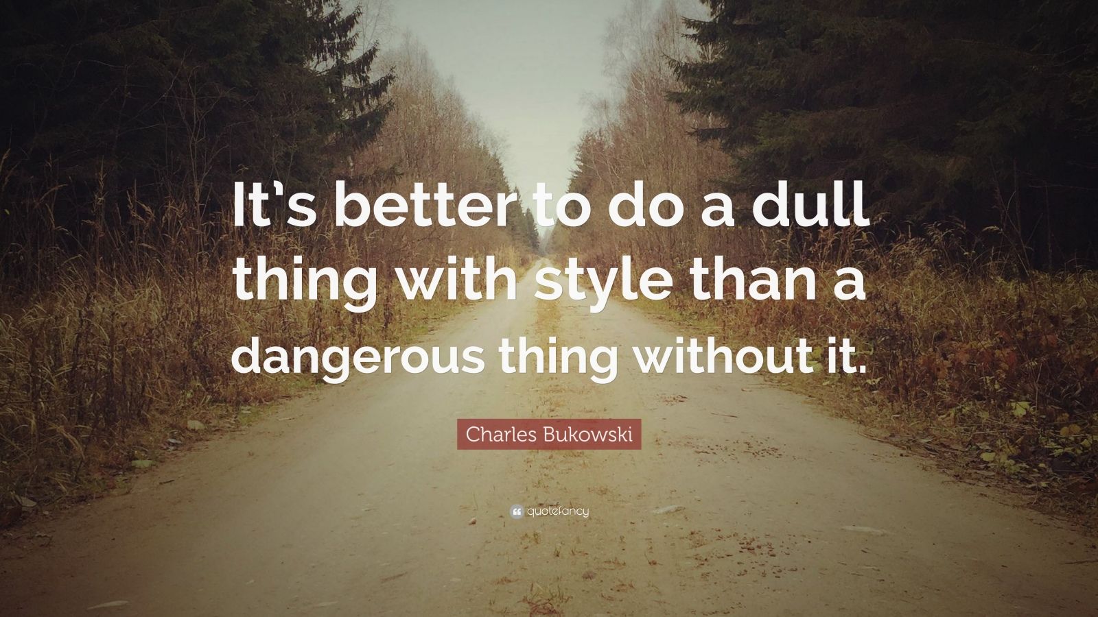 Charles Bukowski Quote: “It’s better to do a dull thing with style than ...