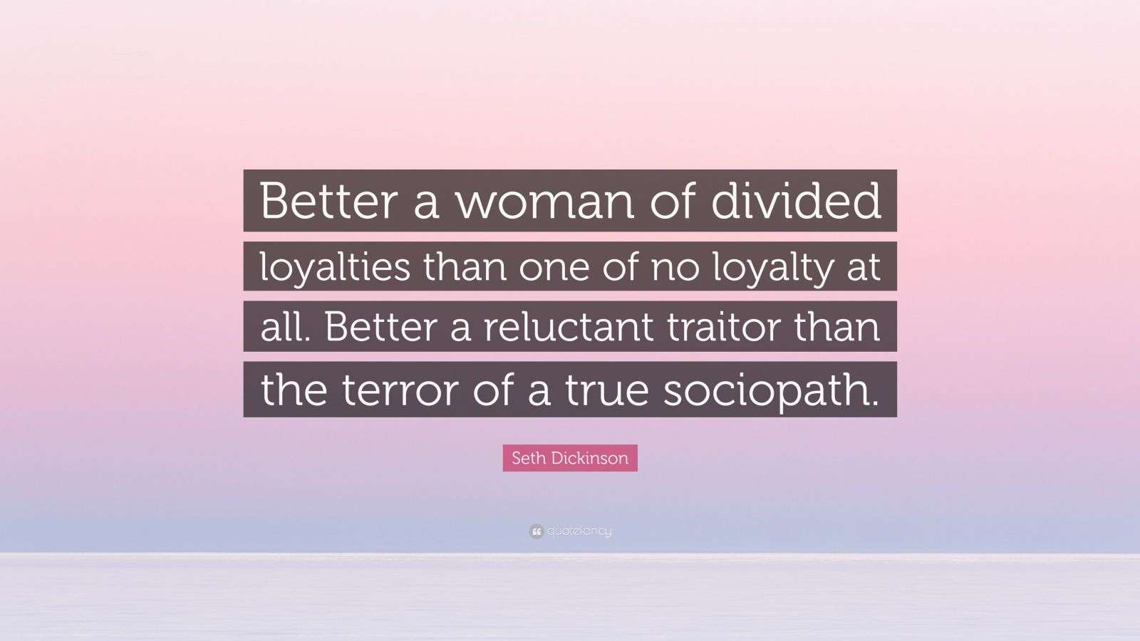 Seth Dickinson Quote: “Better a woman of divided loyalties than one of ...