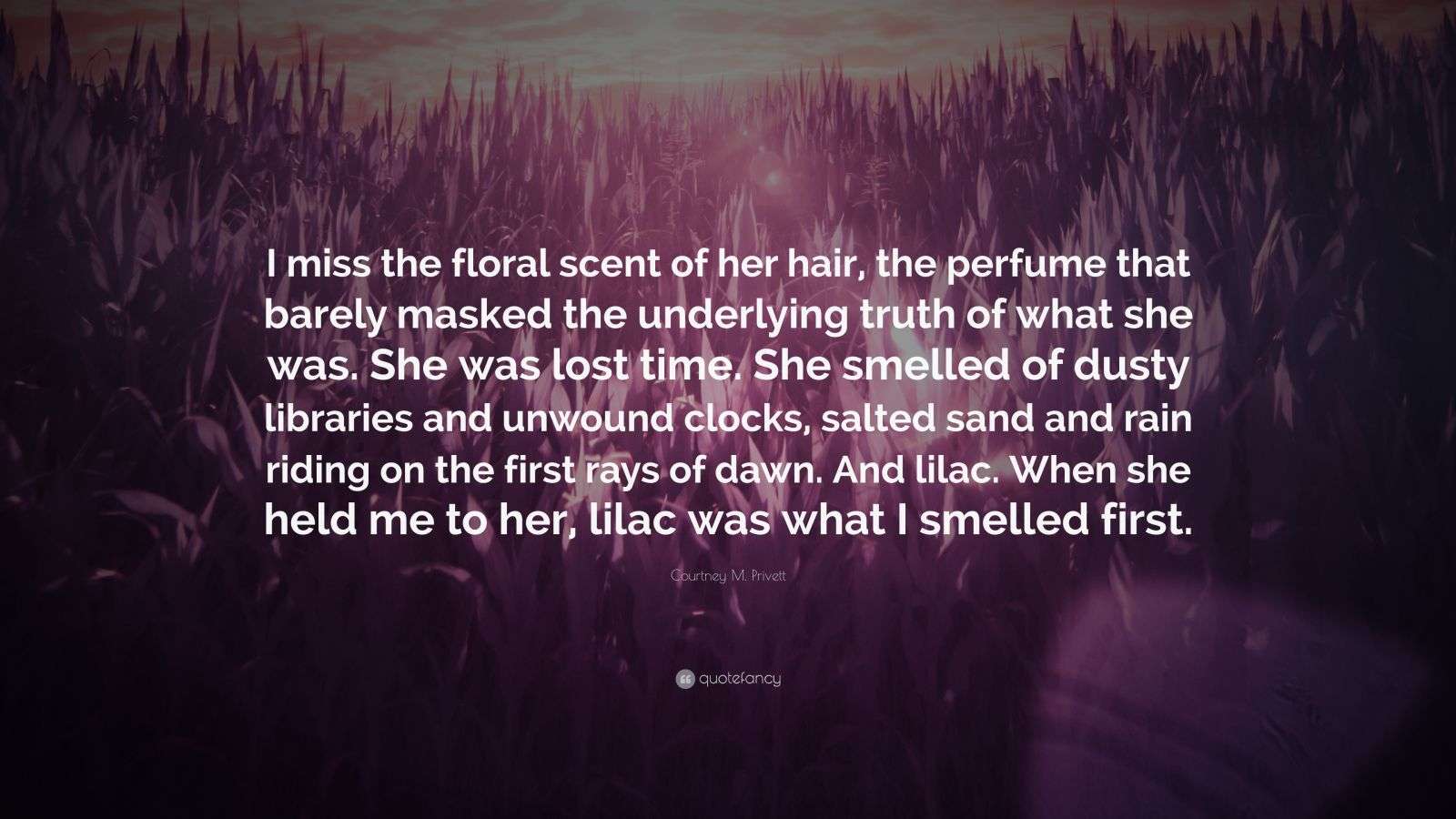 Courtney M. Privett Quote: “I miss the floral scent of her hair, the ...