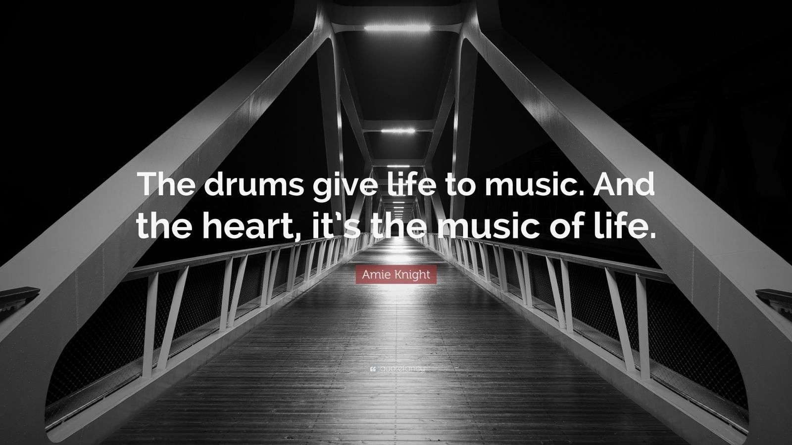 Amie Knight Quote: “The drums give life to music. And the heart, it’s ...