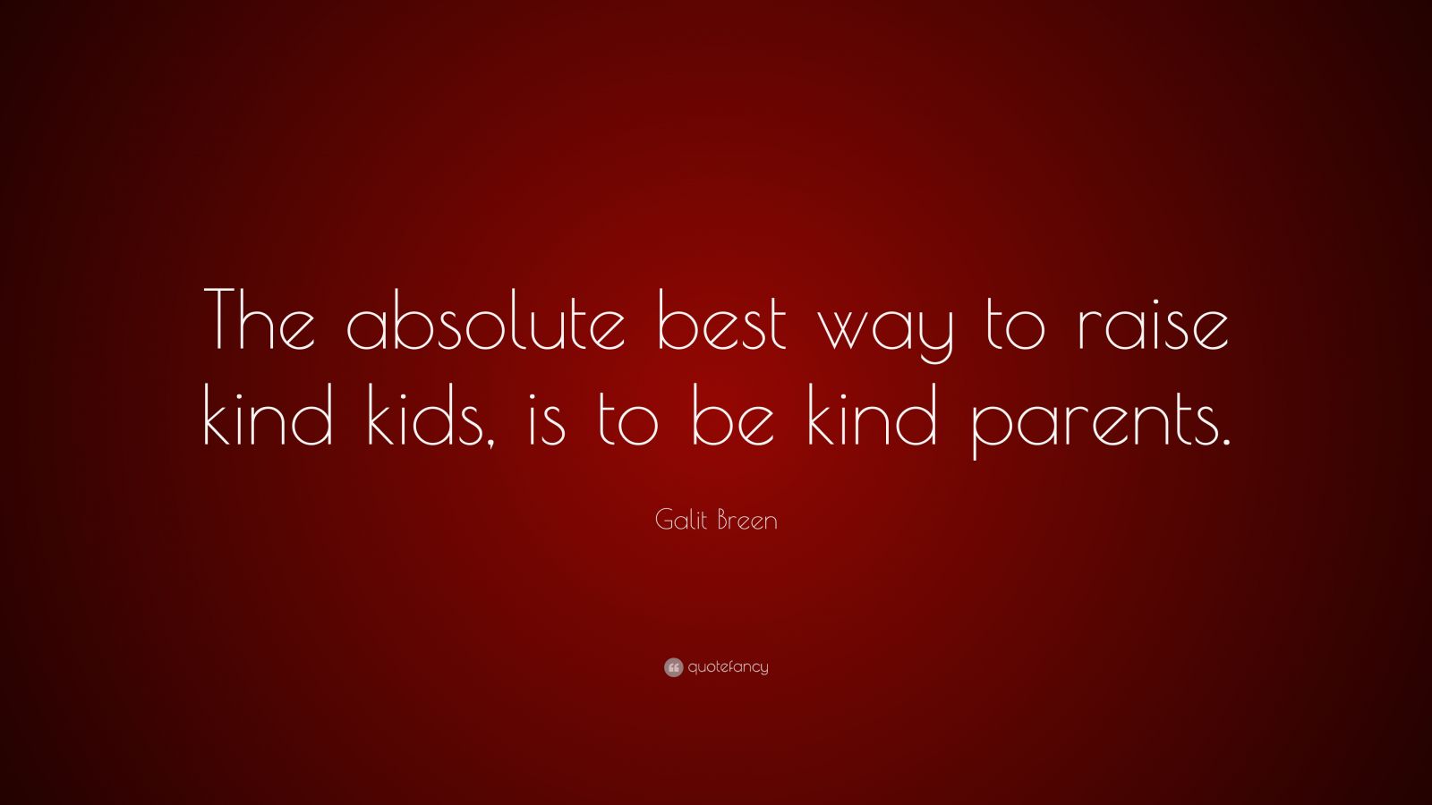 Galit Breen Quote: “The absolute best way to raise kind kids, is to be ...