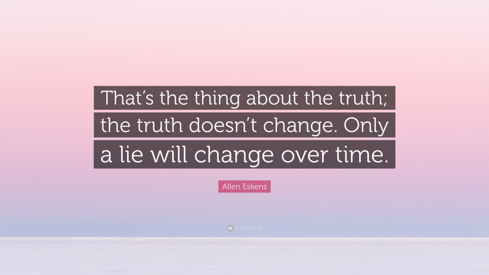 Allen Eskens Quote: “That’s the thing about the truth; the truth doesn ...