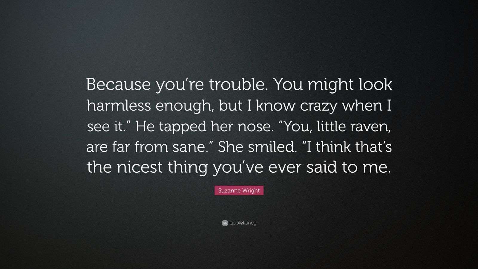 Suzanne Wright Quote: “Because you’re trouble. You might look harmless ...