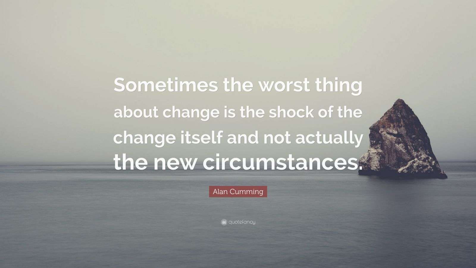 Alan Cumming Quote: “Sometimes the worst thing about change is the ...