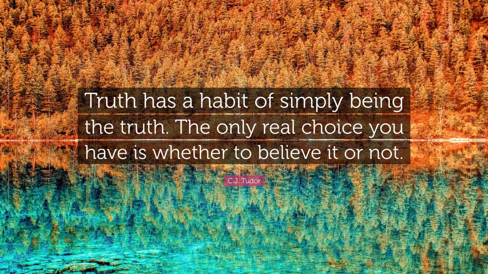 C.J. Tudor Quote: “Truth has a habit of simply being the truth. The ...