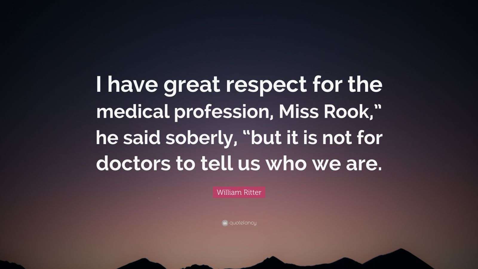 William Ritter Quote: “I have great respect for the medical profession ...