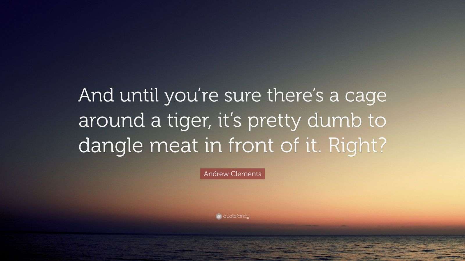 Andrew Clements Quote: “And until you’re sure there’s a cage around a ...