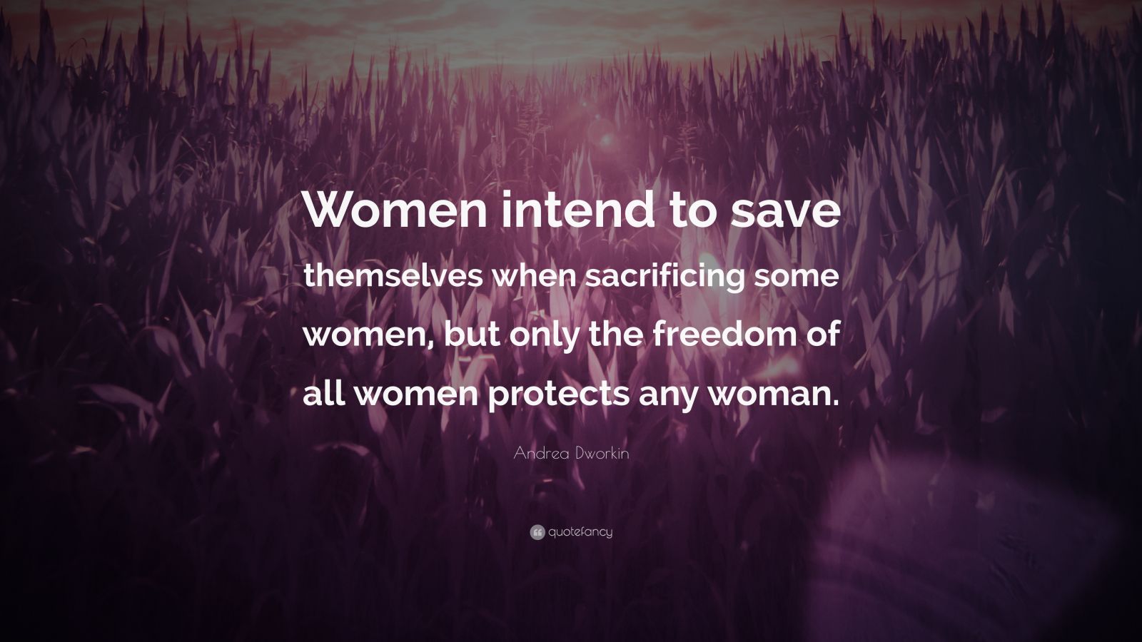 Andrea Dworkin Quote: “Women intend to save themselves when sacrificing ...