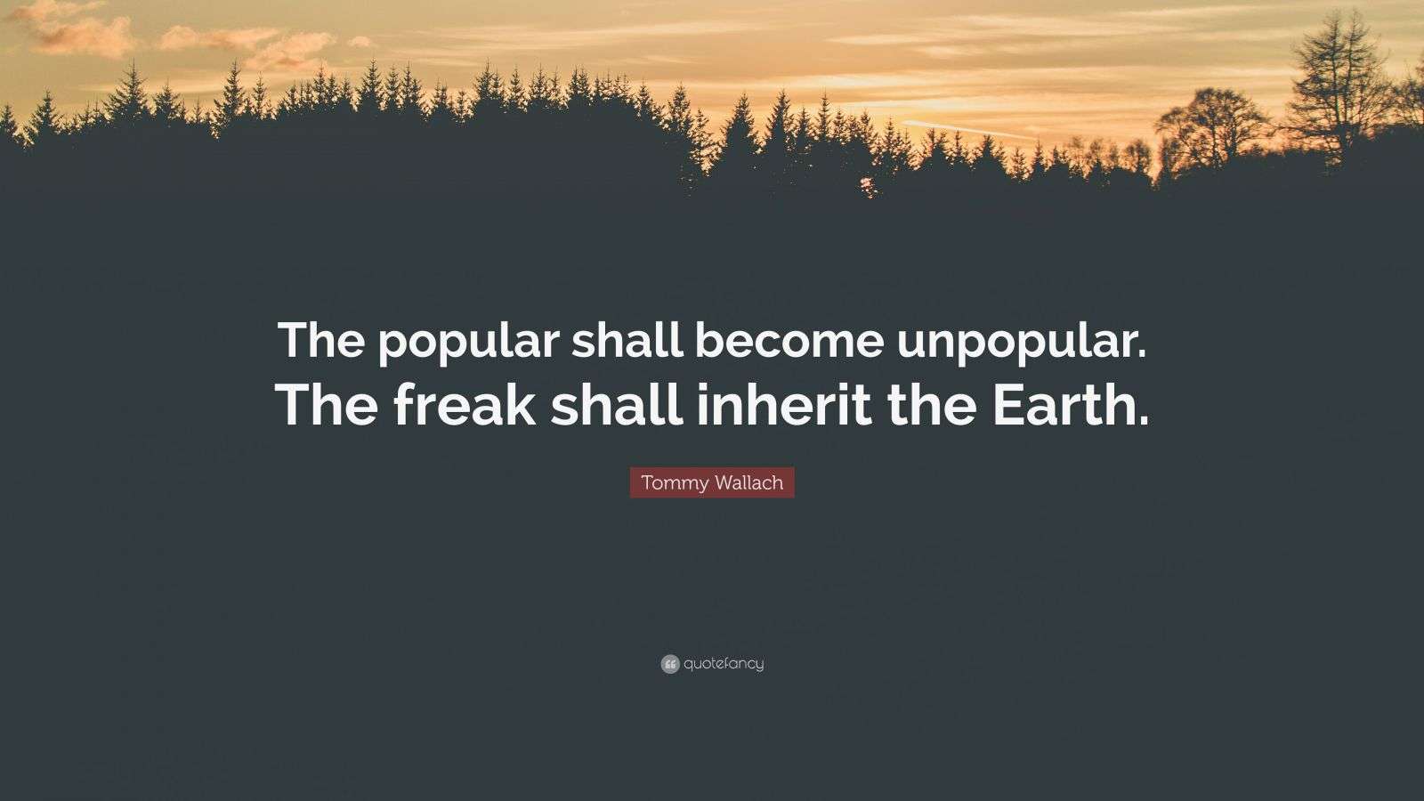 Tommy Wallach Quote: “The popular shall become unpopular. The freak ...