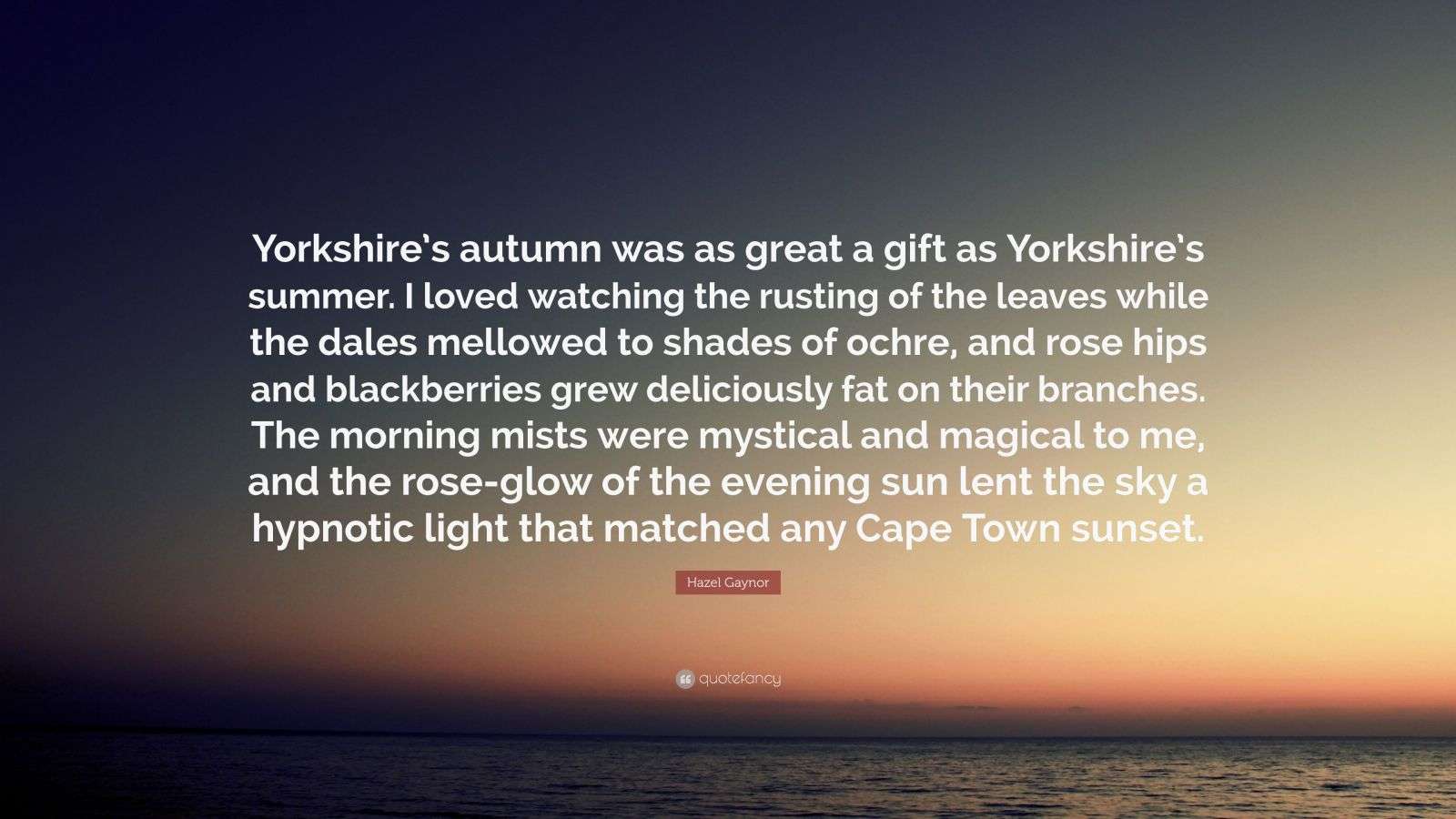 Hazel Gaynor Quote: “Yorkshire’s autumn was as great a gift as ...