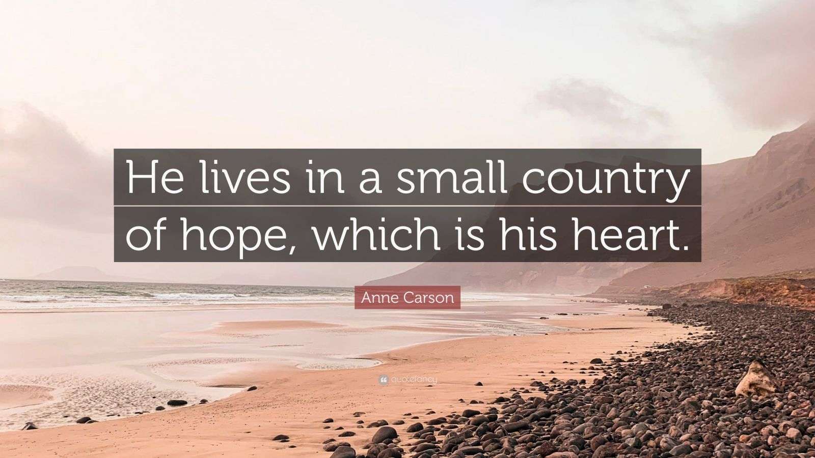 Anne Carson Quote: “He lives in a small country of hope, which is his ...