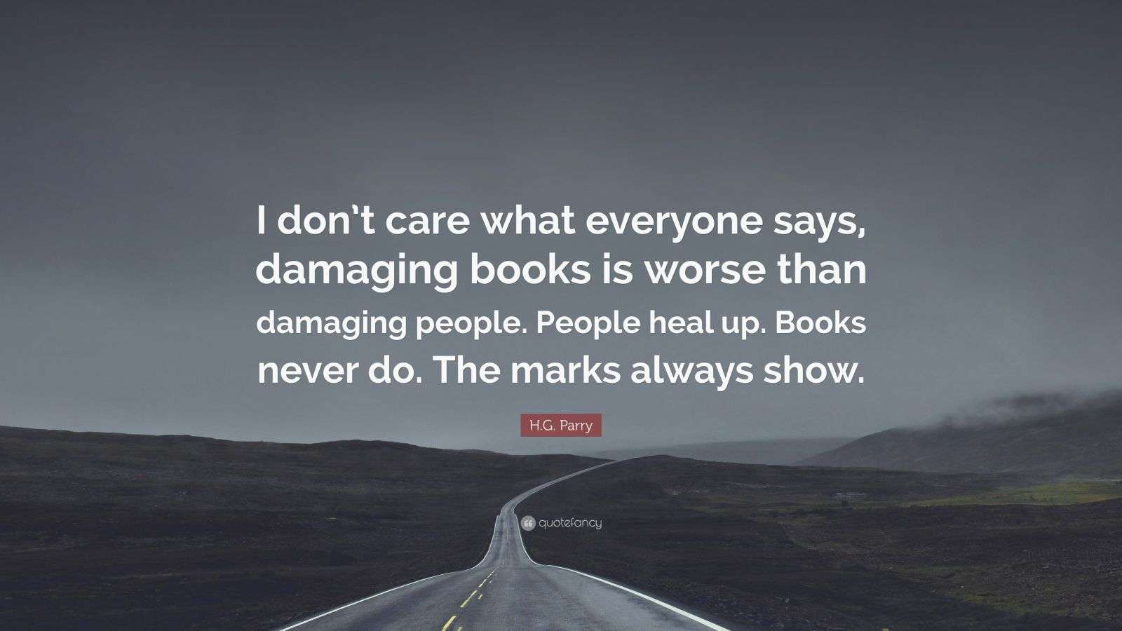 H.G. Parry Quote: “I don’t care what everyone says, damaging books is ...