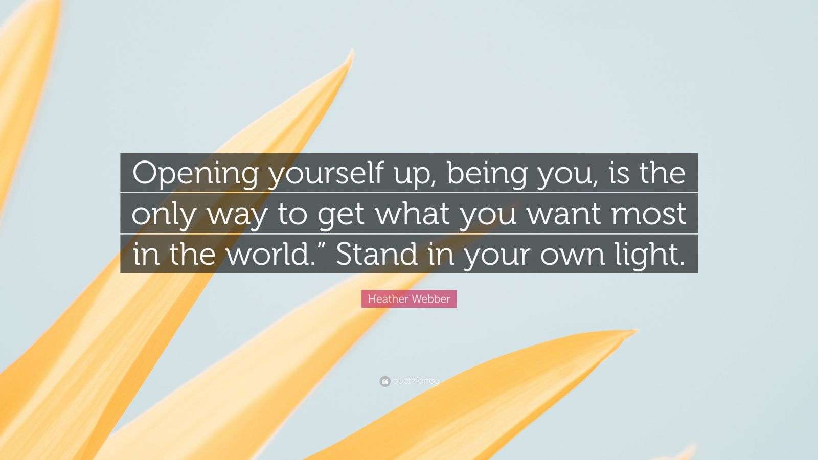 Heather Webber Quote: “Opening yourself up, being you, is the only way ...