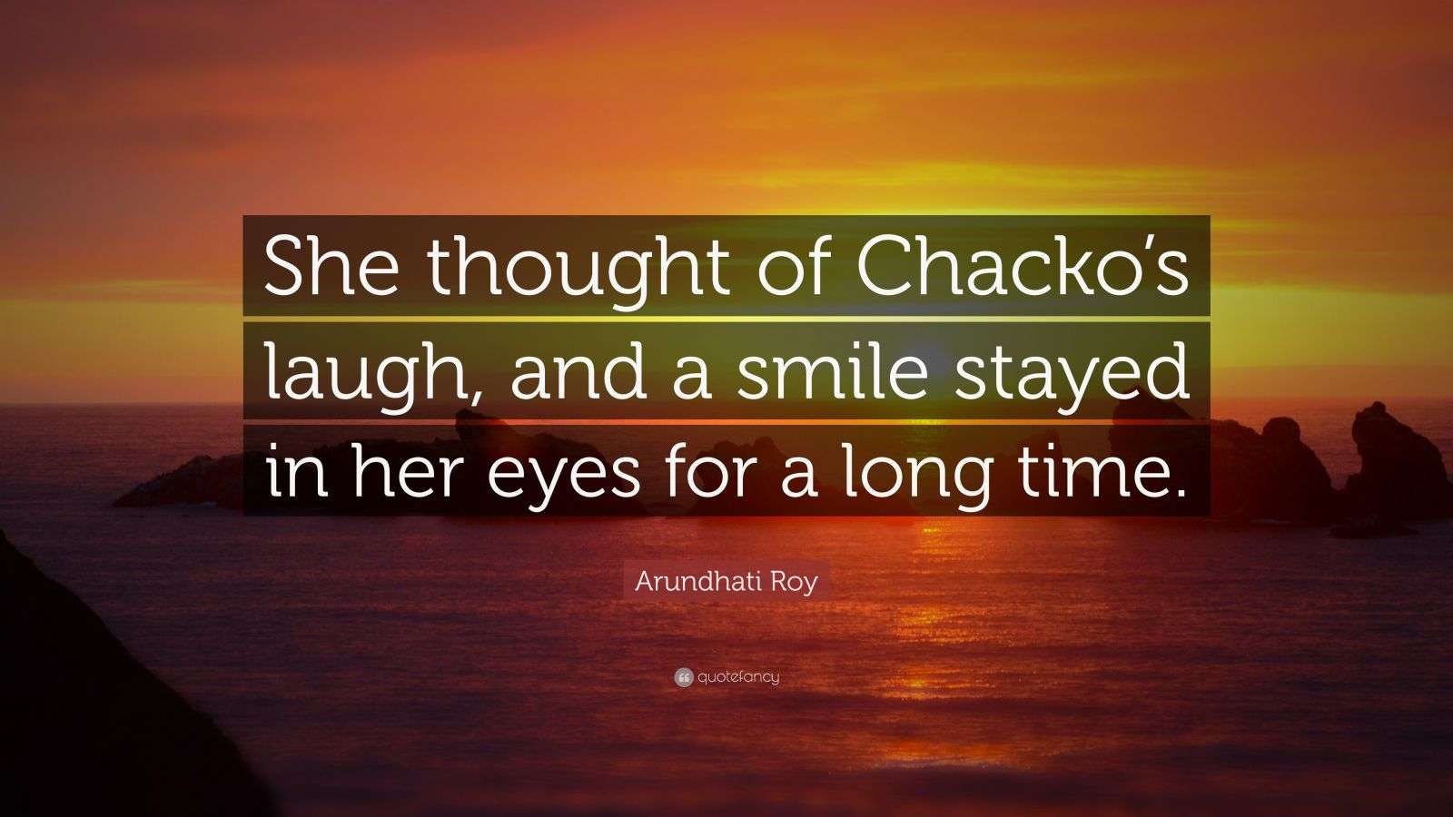 Arundhati Roy Quote: “She thought of Chacko’s laugh, and a smile stayed ...