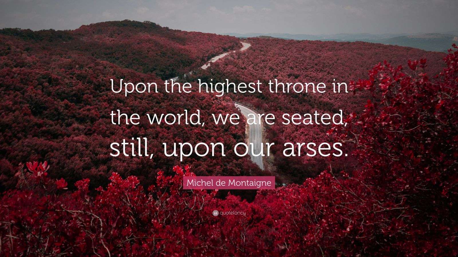 Michel de Montaigne Quote: “Upon the highest throne in the world, we ...