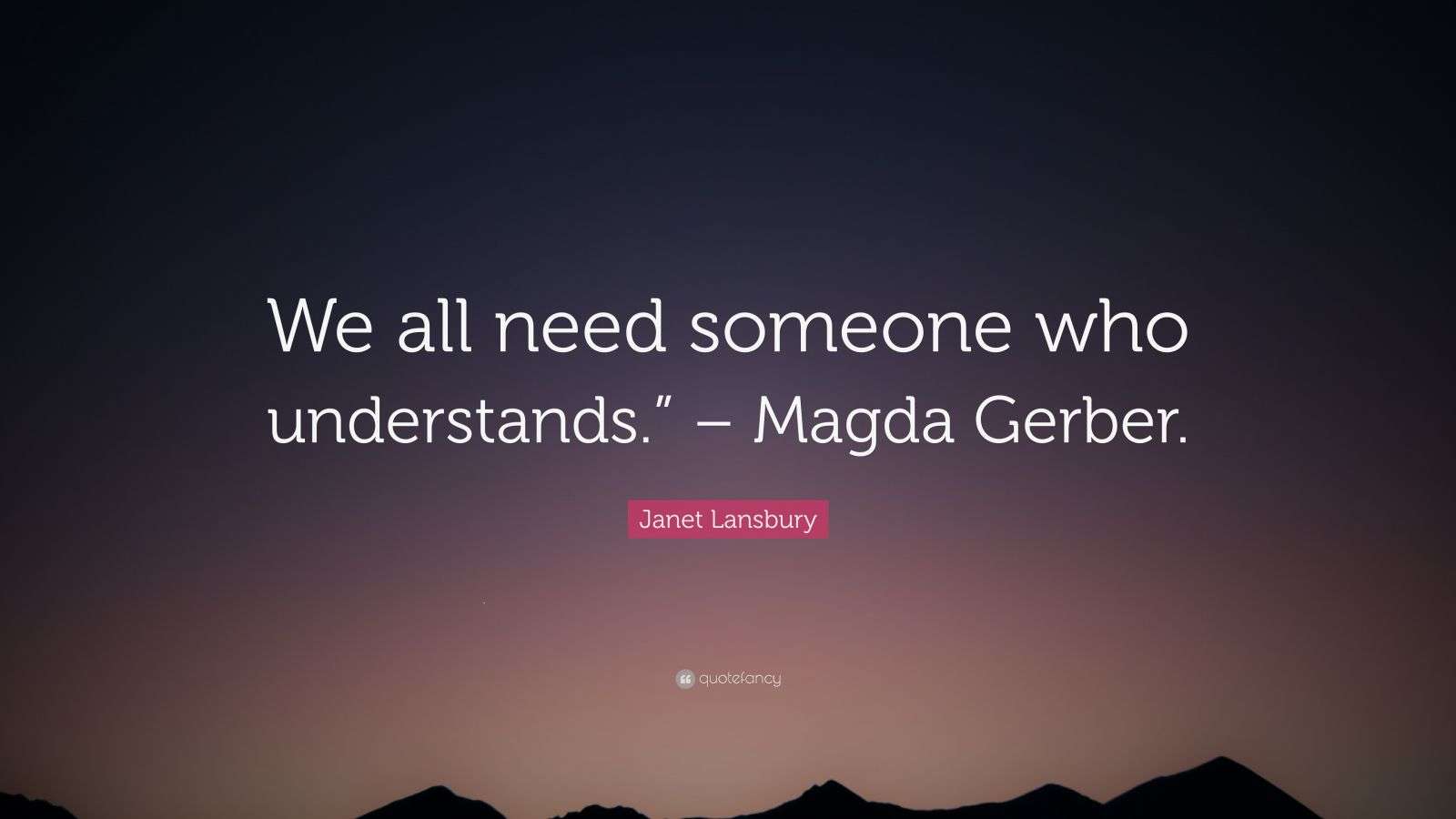 Janet Lansbury Quote: “We all need someone who understands.” – Magda ...