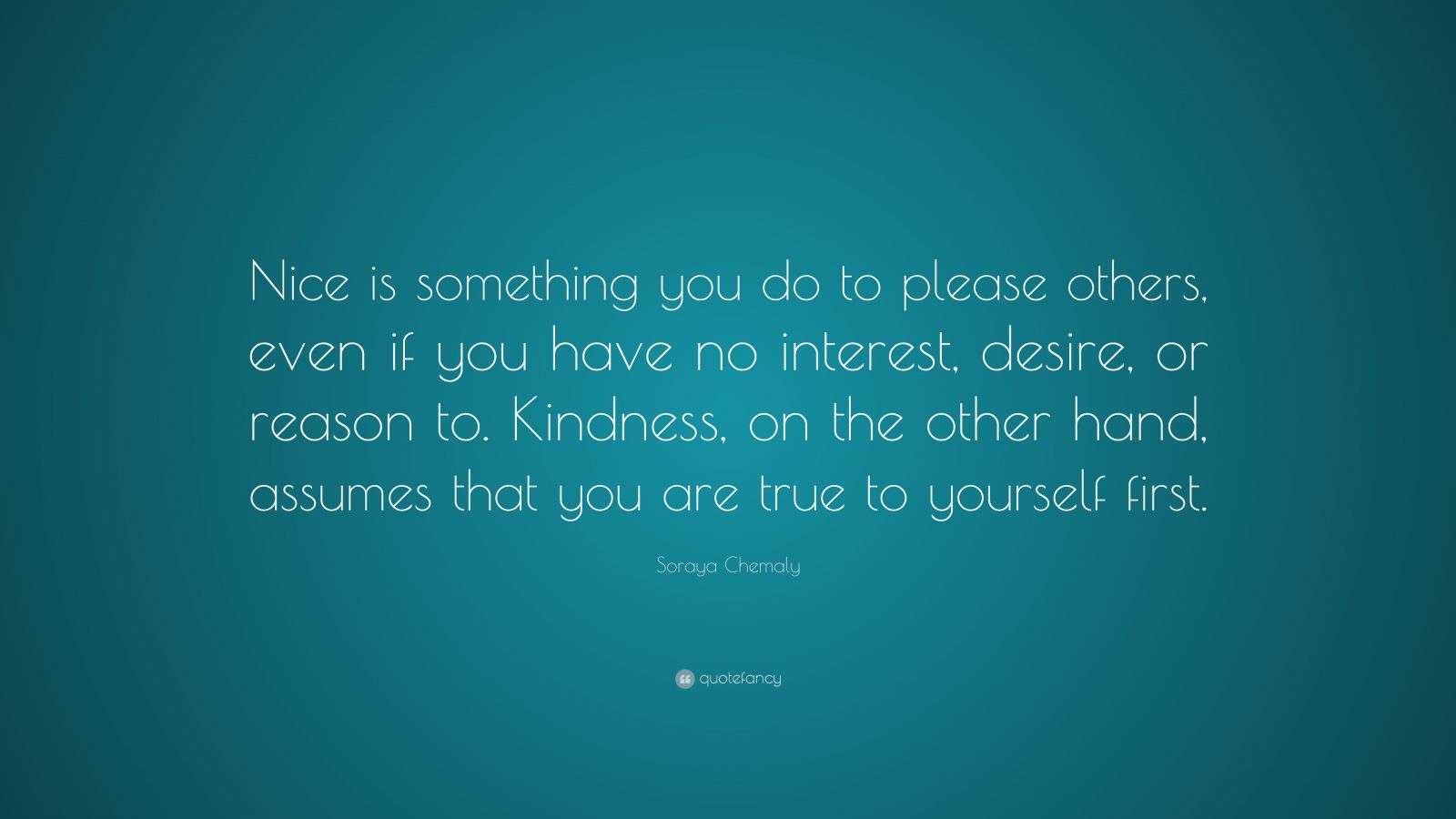 Soraya Chemaly Quote: “Nice is something you do to please others, even ...