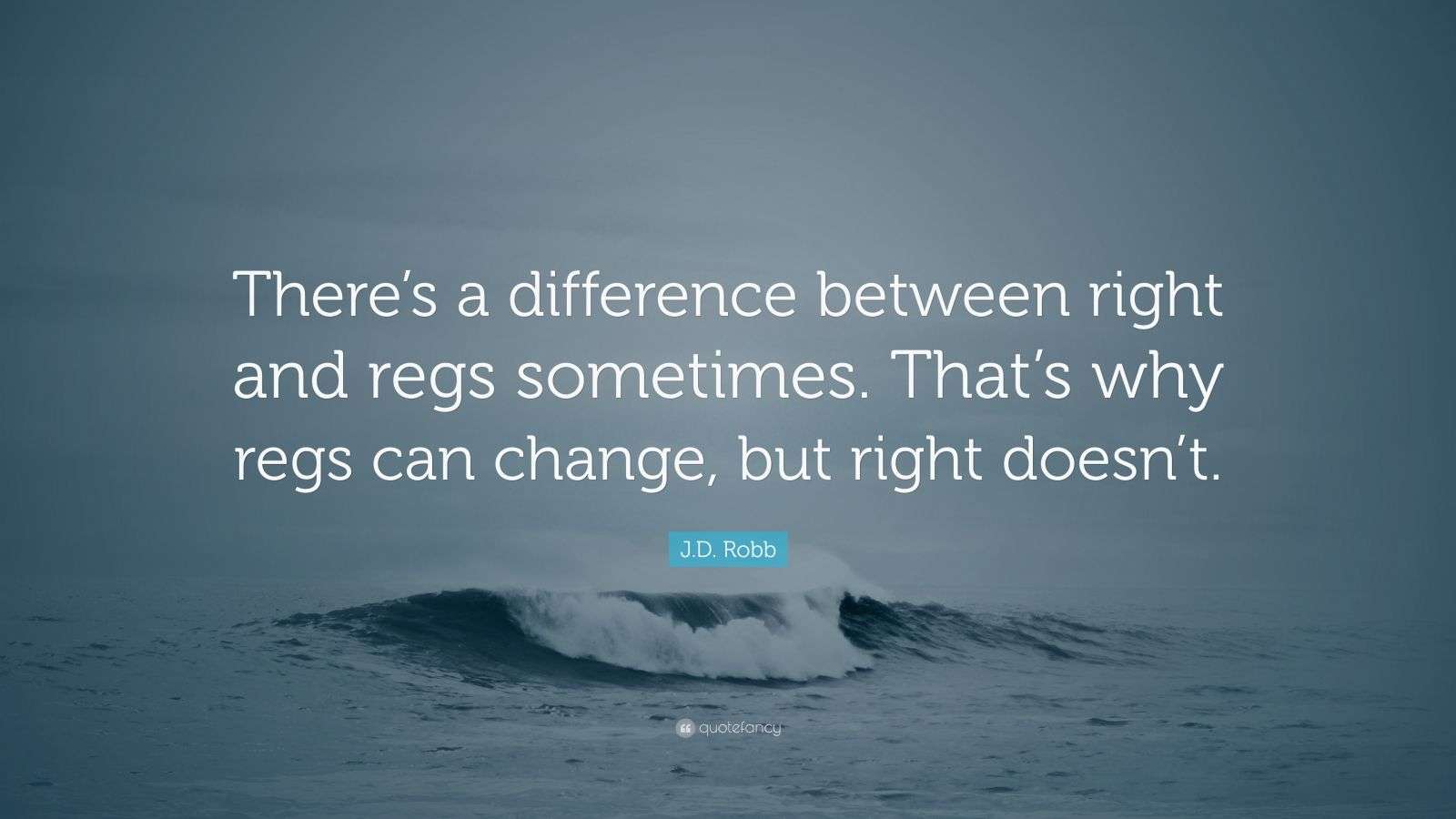 J.D. Robb Quote: “There’s a difference between right and regs sometimes ...
