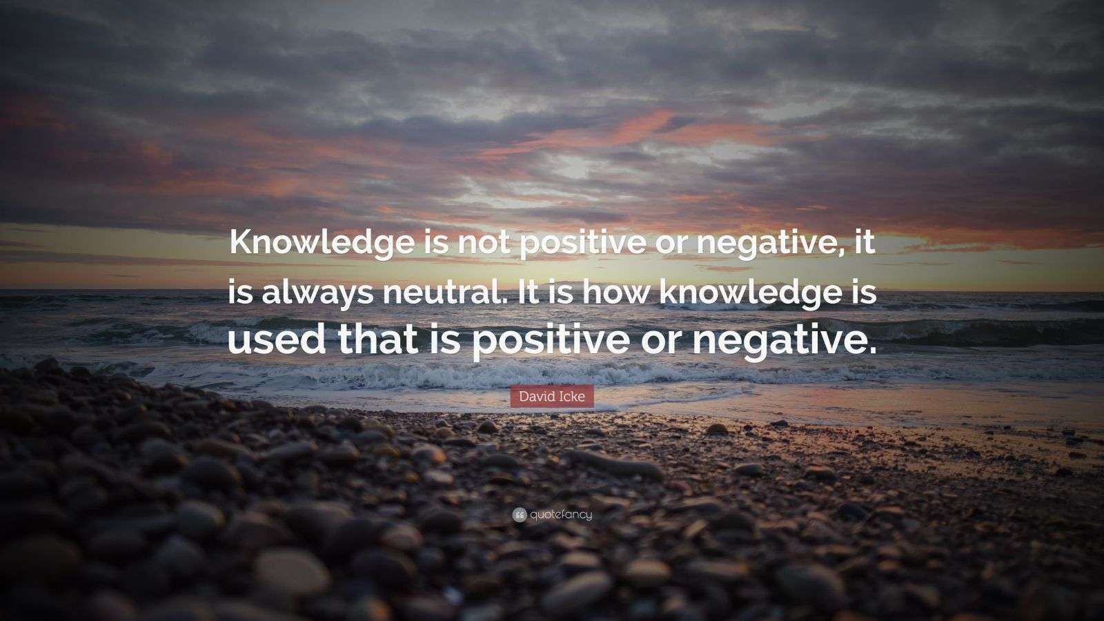 David Icke Quote: “Knowledge is not positive or negative, it is always ...