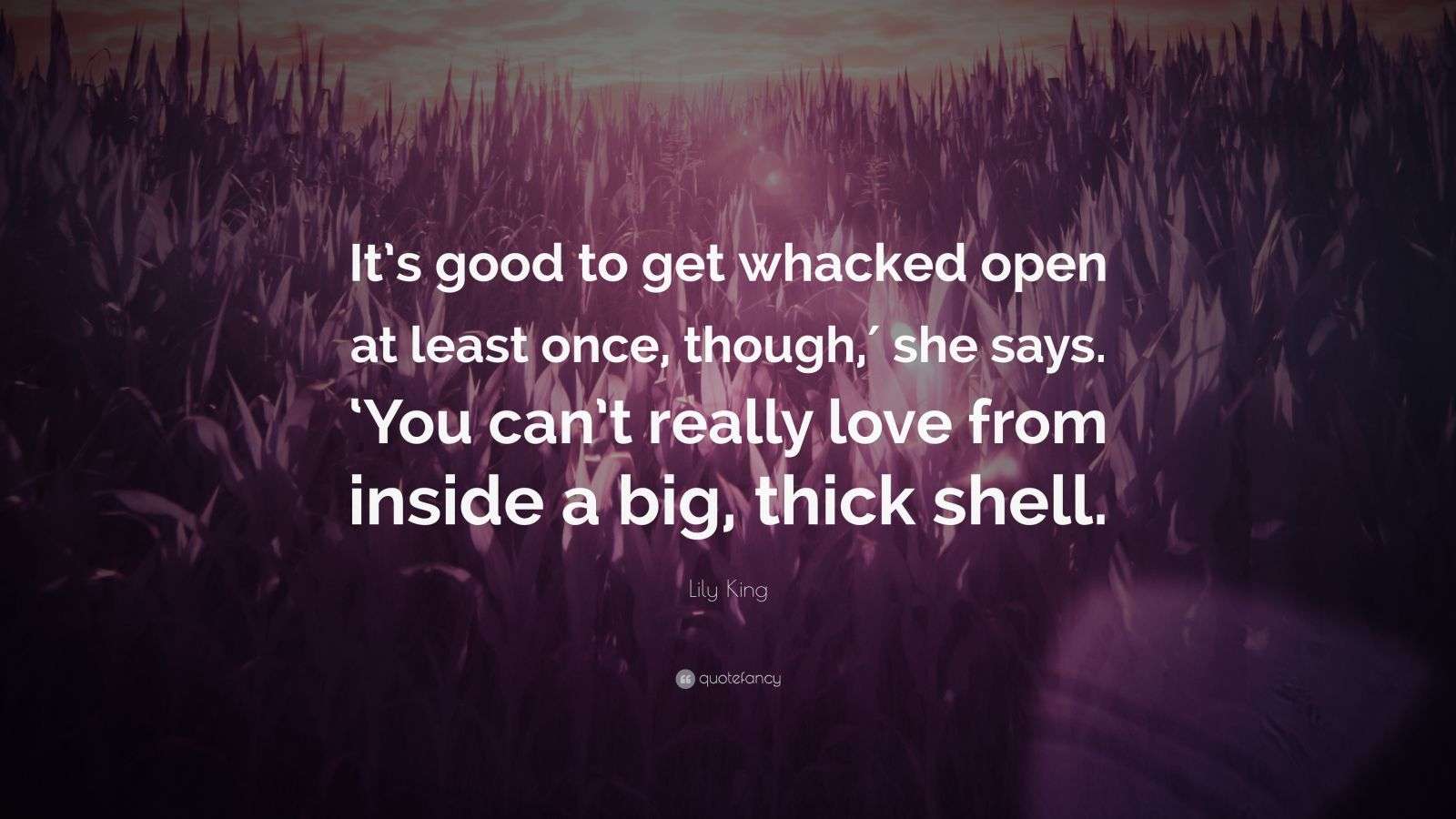 Lily King Quote: “It’s good to get whacked open at least once, though ...