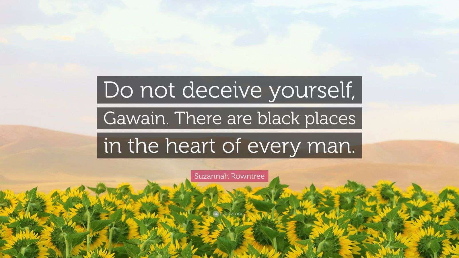 Suzannah Rowntree Quote: “Do not deceive yourself, Gawain. There are ...
