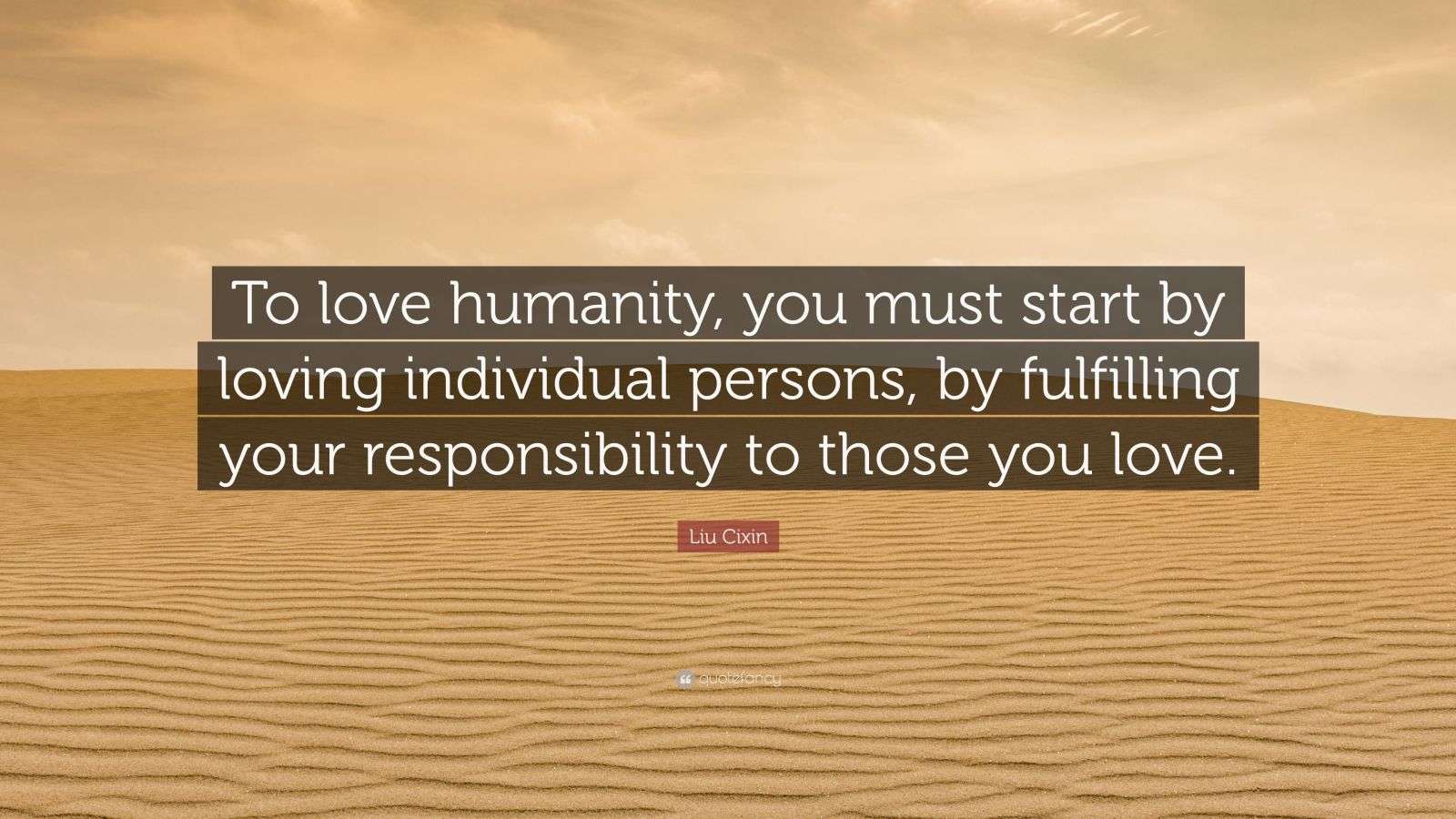 Liu Cixin Quote: “To love humanity, you must start by loving individual ...