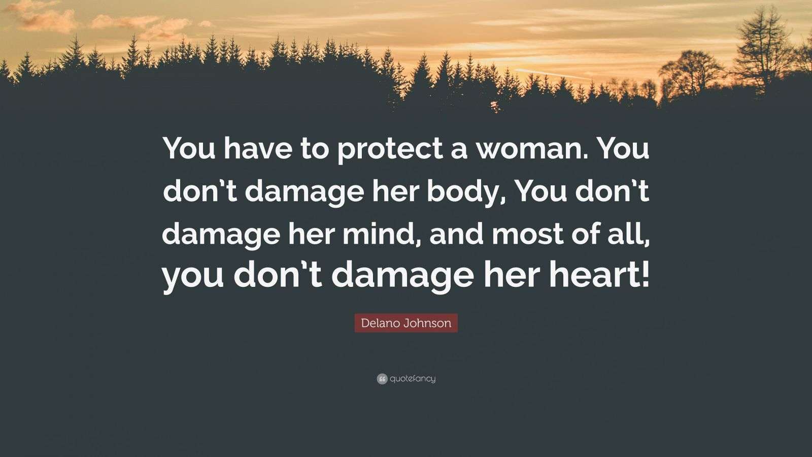Delano Johnson Quote: “You have to protect a woman. You don’t damage ...