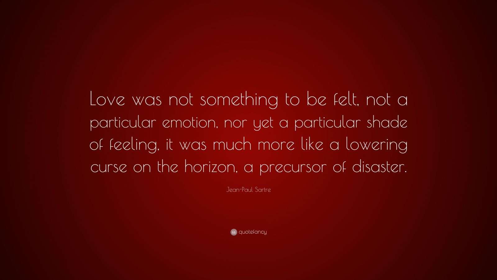 Jean-Paul Sartre Quote: “Love was not something to be felt, not a ...