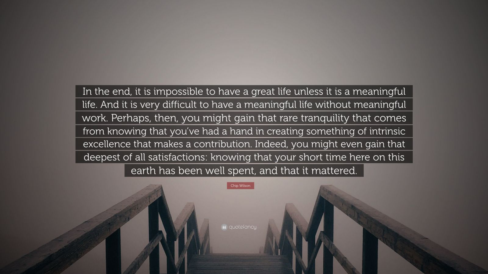 Chip Wilson Quote: “In the end, it is impossible to have a great life ...