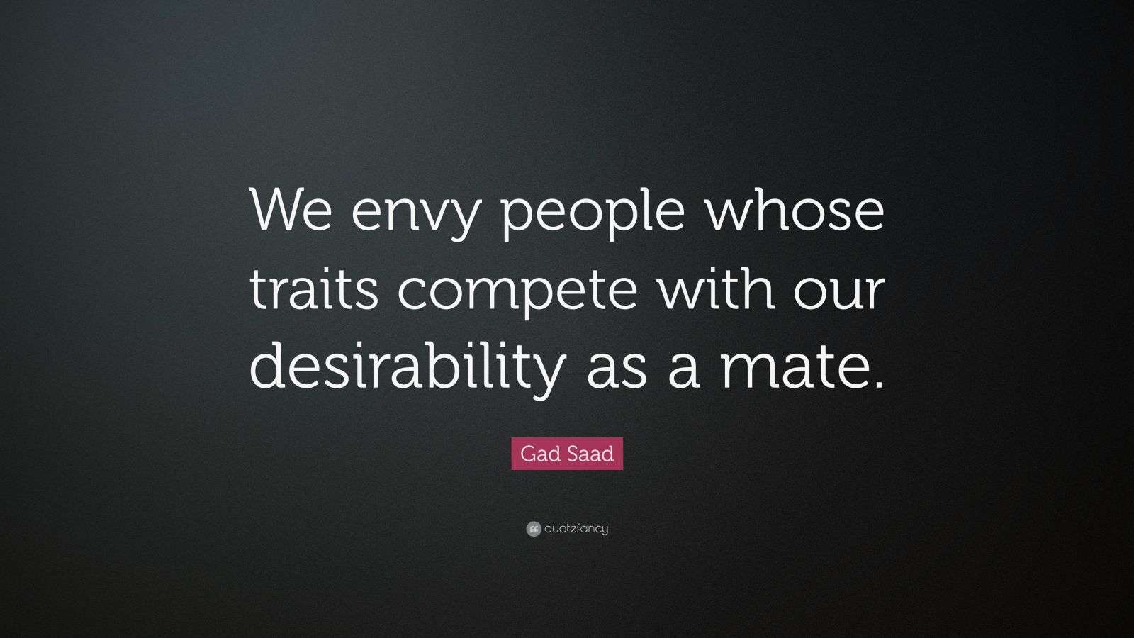Gad Saad Quote: “We envy people whose traits compete with our ...