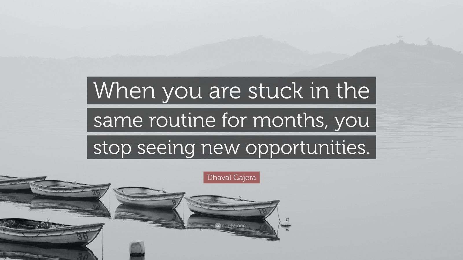 Dhaval Gajera Quote: “When you are stuck in the same routine for months ...