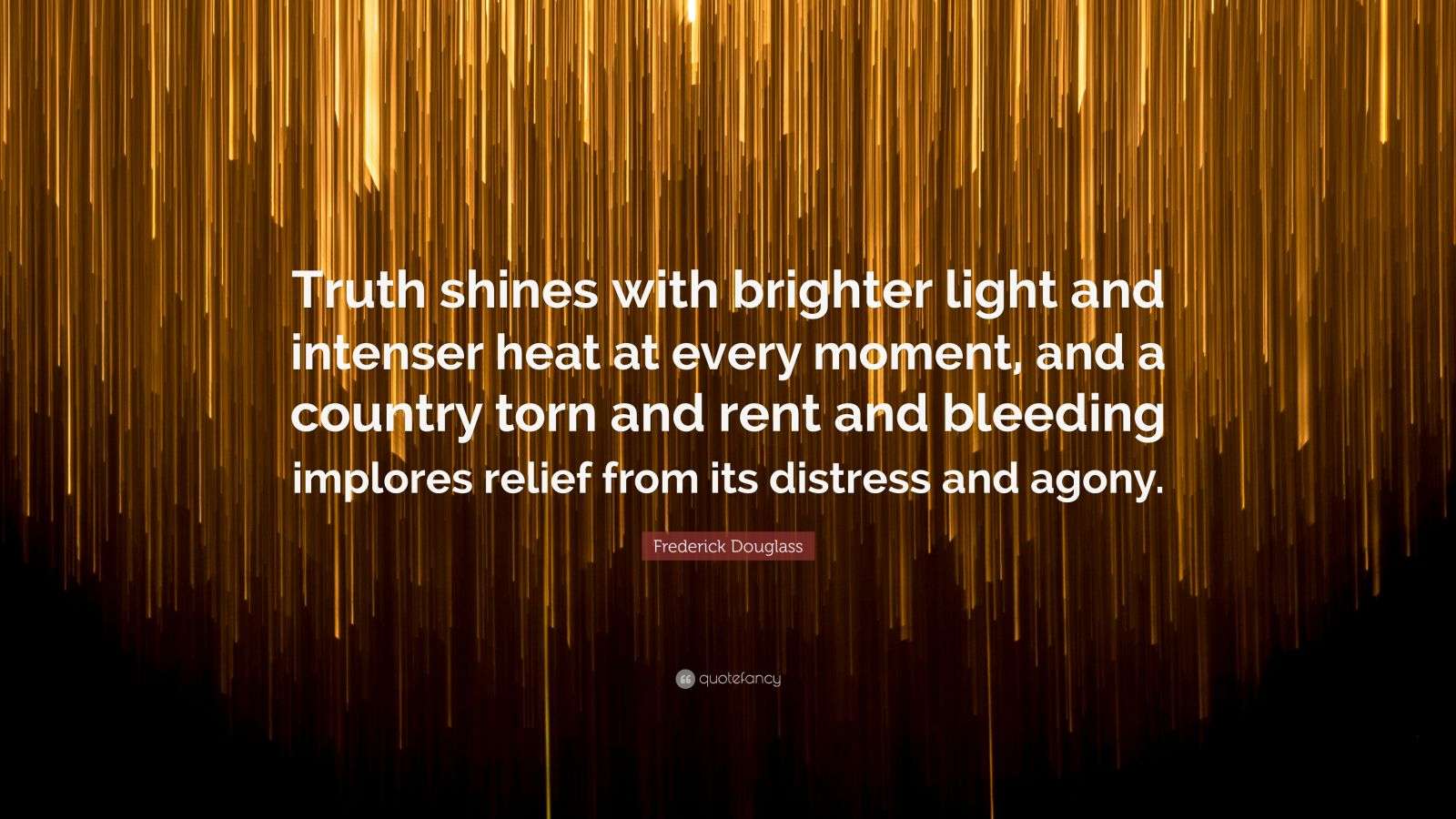Frederick Douglass Quote: “Truth shines with brighter light and ...
