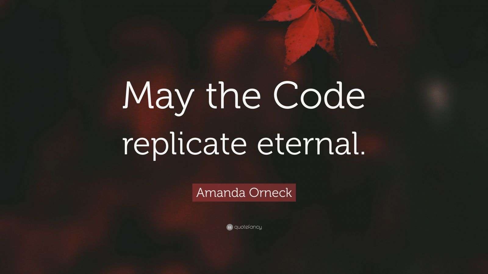 Amanda Orneck Quote: “May the Code replicate eternal.”