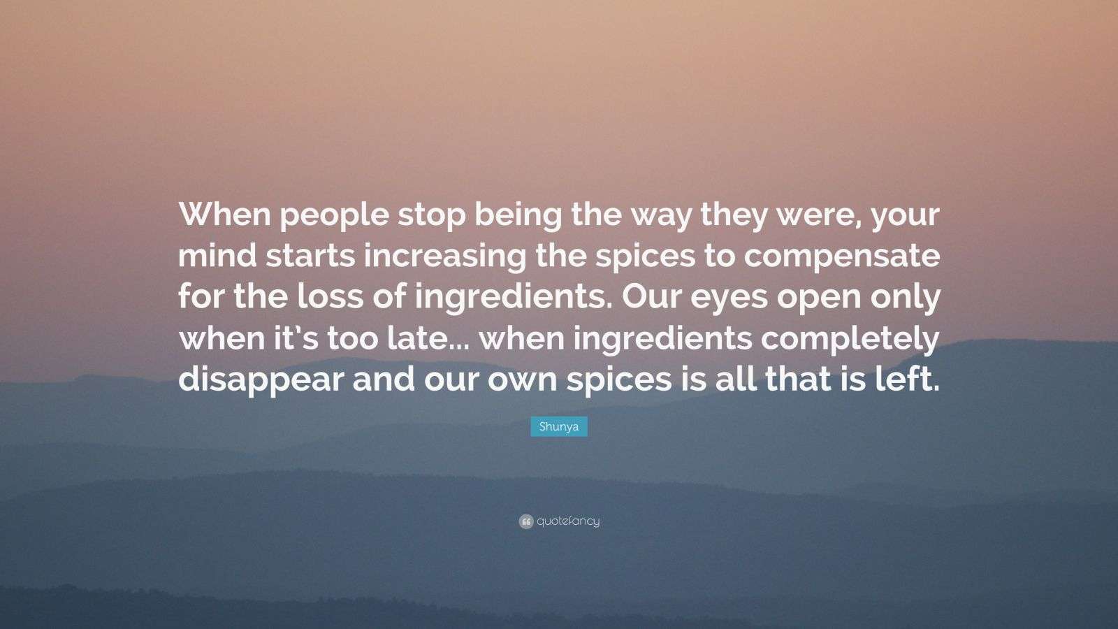 Shunya Quote: “When people stop being the way they were, your mind ...