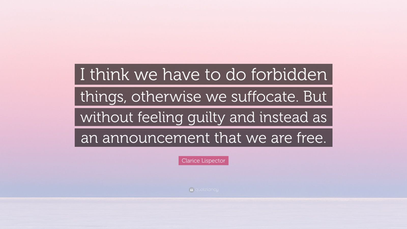 Clarice Lispector Quote: “I think we have to do forbidden things ...