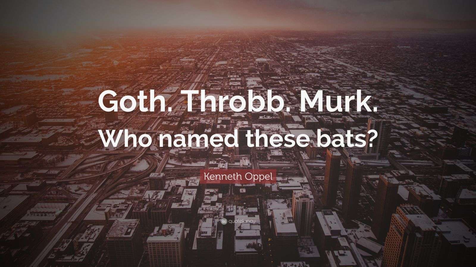 Kenneth Oppel Quote: “Goth. Throbb. Murk. Who named these bats?”